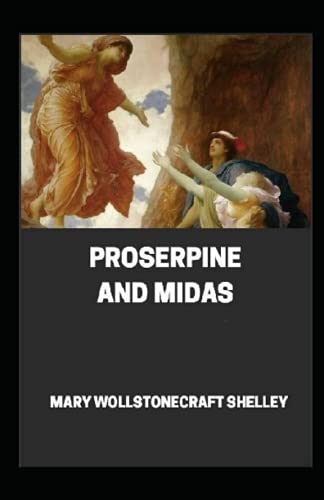 Proserpine and Midas Annotated by Mary Wollstonecraft Shelley | Goodreads