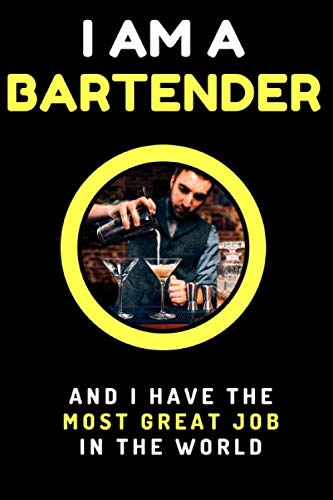 I AM A BARTENDER AND I HAVE THE MOST GREAT JOB IN THE WORLD.: 100-PAGE ...