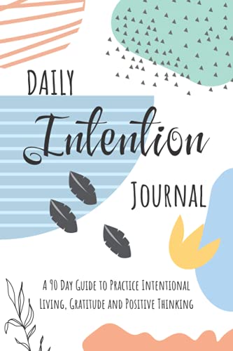 Daily Intention Journal: A 90 Day Guide to Practice Intentional Living ...