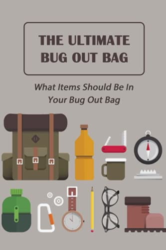 The Ultimate Bug Out Bag: What Items Should Be In Your Bug Out Bag ...