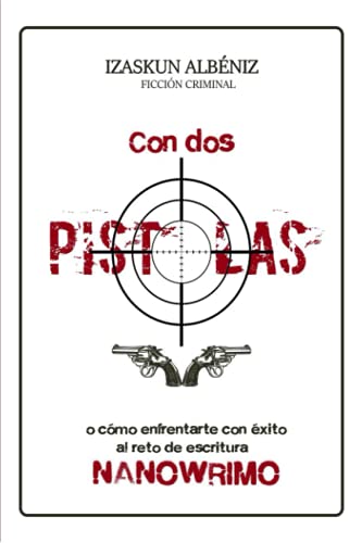 Con dos pistolas: o como enfrentarte con éxito al reto de escritura ...