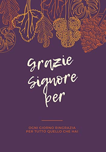Grazie Signore per: Ogni Giorno Ringrazia per Tutto Quello che Hai ...