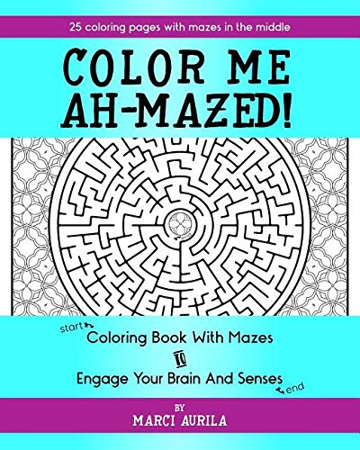 Color Me Ah-Mazed!: Coloring Book with Mazes to Engage Your Brain and ...