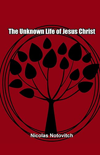 The Unknown Life of Jesus: The Original Text of Notovitch's 1887 ...