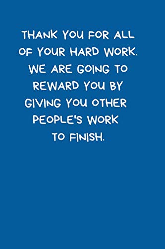 Thank You For All Of Your Hard Work. We Are Going To Reward You By ...