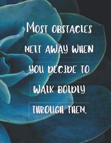 Most Obstacles Melt Away When You Decide To Walk Boldly Through Them: A ...