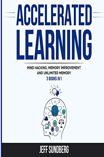 Accelerated Learning: Mind Hacking, Memory Improvement and Unlimited Memory. 3 Books in 1 by ...