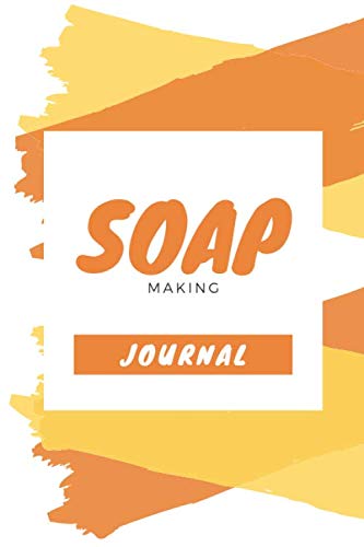 Soap Making Journal: Handmade Handcrafted Soap Recipe Book Blank ...