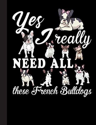 Yes I Really Need All These French Bulldogs Notebook: Blank Lined ...
