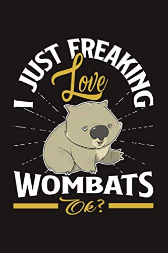 I Just Freaking Love Wombats Ok: Funny Wombat Australian Animal ...