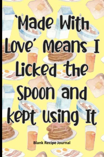Made With Love Means I Licked The Spoon and Kept Using It. Blank Recipe ...