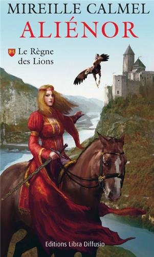 Aliénor. Le règne des Lions (French Edition) by Mireille Calmel | Goodreads