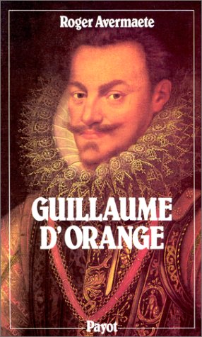Guillaume d'Orange, dit le Taciturne, 1533-1584 by Roger Avermaete ...