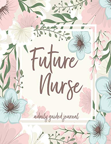 Future Nurse: A Daily Guided Journal: A Framed Floral Notebook for the ...