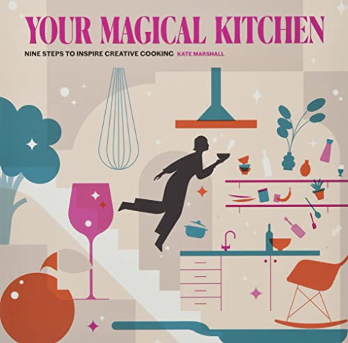 Your Magical Kitchen: Nine Steps to Inspire Creative Cooking by Kate ...