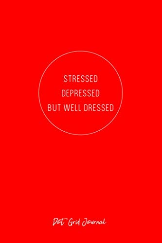 Dot Grid Journal: Stressed Depressed But Well Dressed Funny Women ...