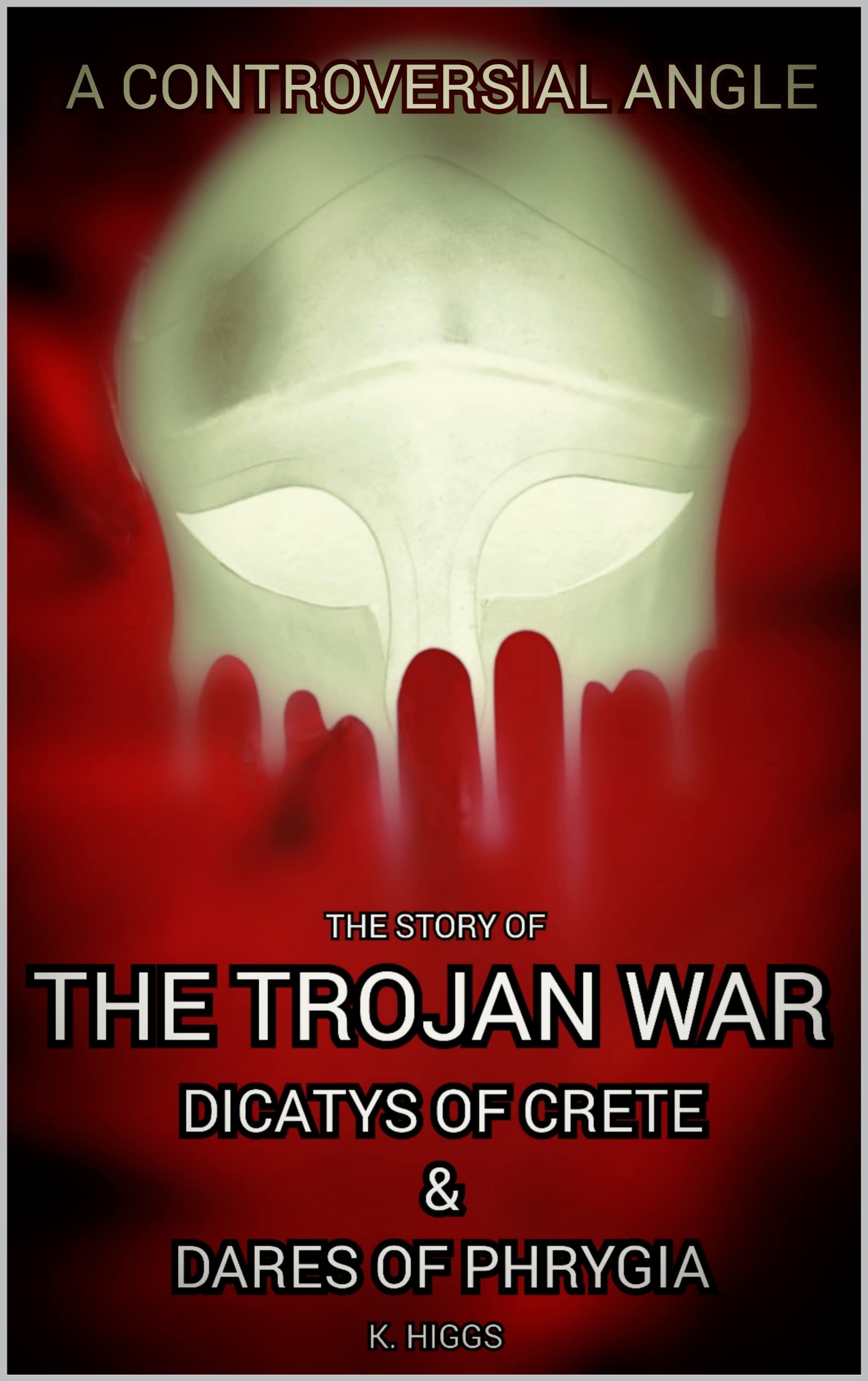 THE STORY OF THE TROJAN WAR: DICATYS OF CRETE AND DARES OF PHRYGIA by K ...