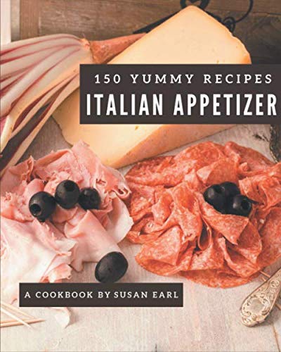150 Yummy Italian Appetizer Recipes: Best-ever Yummy Italian Appetizer ...
