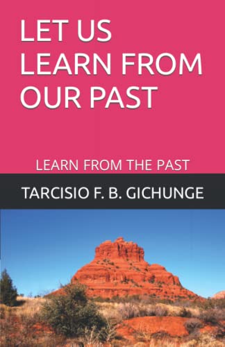 LET US LEARN FROM OUR PAST: LEARN FROM THE PAST by GICHUNGE WA M'THIRUA ...