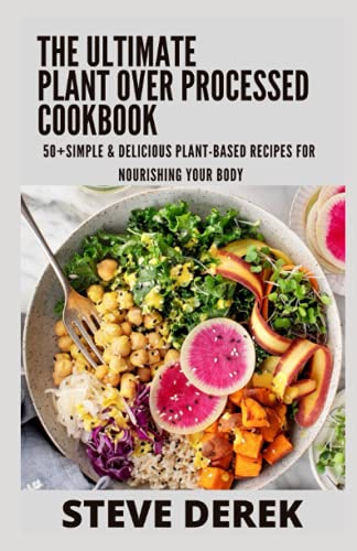 The Ultimate Plant Over Processed Cookbook: 50+ Simple & Delicious ...