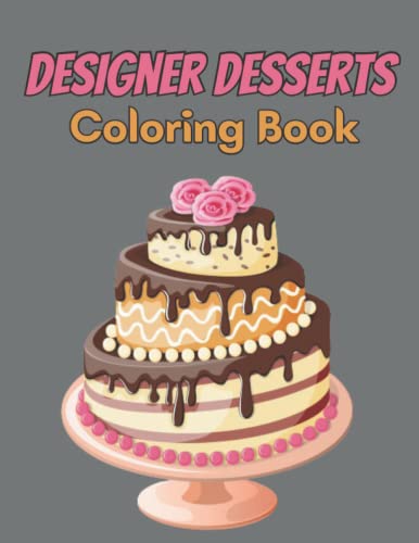 Designer Desserts Coloring Book: An Adults Coloring Book With Sweet ...