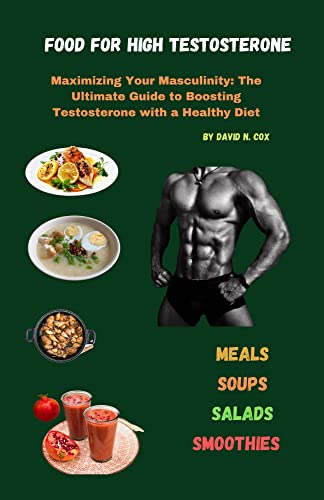 FOOD FOR HIGH TESTOSTERONE: MAXIMIZING YOUR MASCULINITY: THE ULTIMATE ...