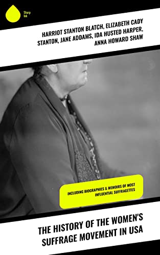 The History of the Women's Suffrage Movement in USA: Including ...