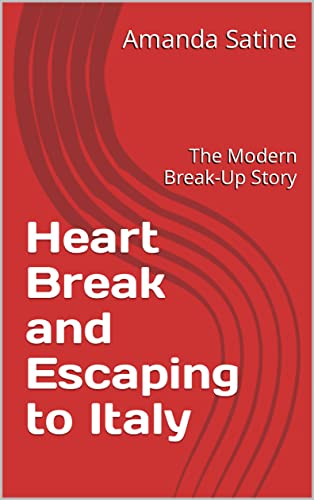 Heart Break and Escaping to Italy: The Modern Break-Up Story by Amanda ...