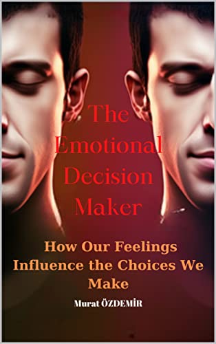 The Emotional Decision Maker: How Our Feelings Influence the Choices We ...