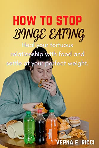 HOW TO STOP BINGE EATING.: HEAL YOUR TORTUOUS RELATIONSHIP WITH FOOD ...