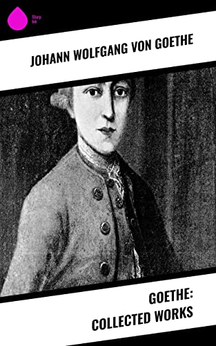 Goethe: Collected Works by Johann Wolfgang von Goethe | Goodreads