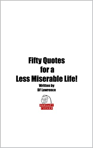 Fifty Quotes for a Less Miserable Life!: A Book by Grumpy Fucker by DF ...