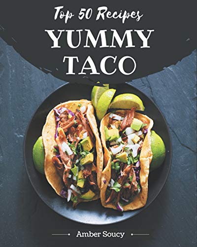 Top 50 Yummy Taco Recipes: More Than a Yummy Taco Cookbook by Amber ...