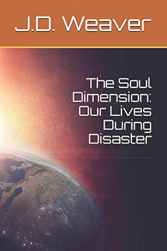 The Soul Dimension: Our Lives During Disaster by J.D. Weaver | Goodreads