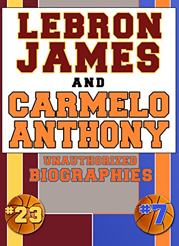Lebron James and Carmelo Anthony: Unauthorized Biographies by Belmont ...