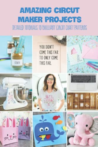 Amazing Circut Maker Projects: Detailed Tutorials To Brilliant Circut ...