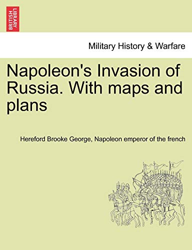 Napoleon's Invasion of Russia. With maps and plans by Hereford Brooke ...