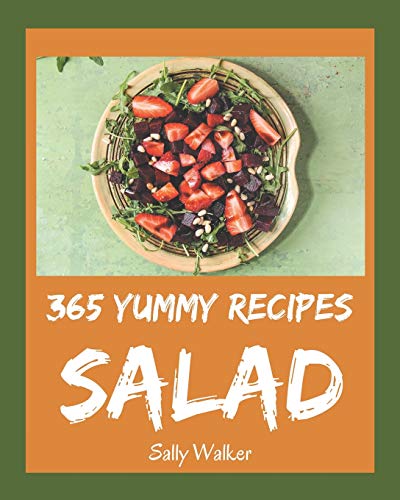 365 Yummy Salad Recipes: Yummy Salad Cookbook - The Magic to Create ...