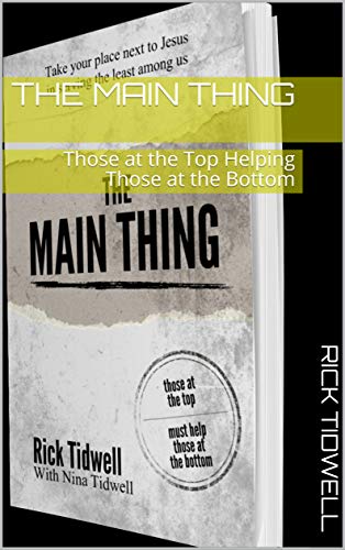 The Main Thing: Those at the Top Helping Those at the Bottom by Rick ...