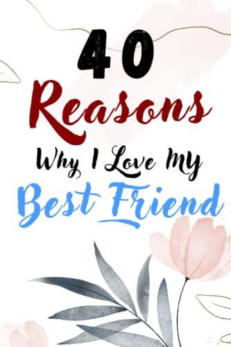 40 Reasons Why I Love My Best Friend: Journal To Show Your Appreciation ...