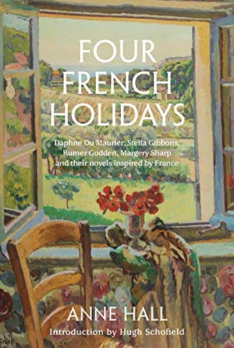 Four French Holidays: Daphne du Maurier, Stella Gibbons, Rumer Godden ...
