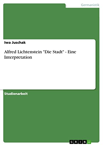 Alfred Lichtenstein "Die Stadt" - Eine Interpretation by Iwa Juschak ...