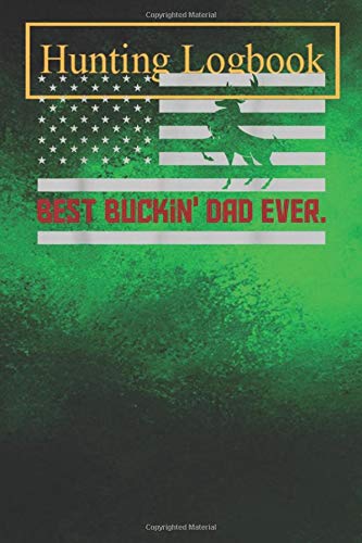 Hunting Logbook: Best Buckin Dad Ever Hunting Record Hunts For Deer ...