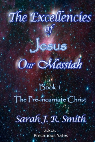 The Excellencies of Jesus Our Messiah, Book 1: The Pre-incarnate Christ ...