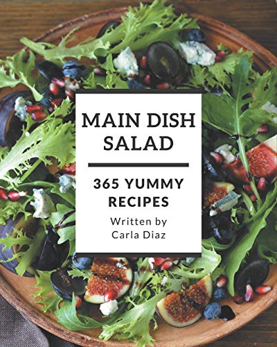 365 Yummy Main Dish Salad Recipes: A Yummy Main Dish Salad Cookbook for ...
