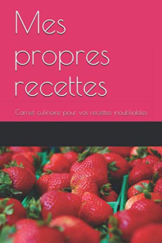 Mes propres recettes: Carnet culinaire pour vos recettes inoubliables ...