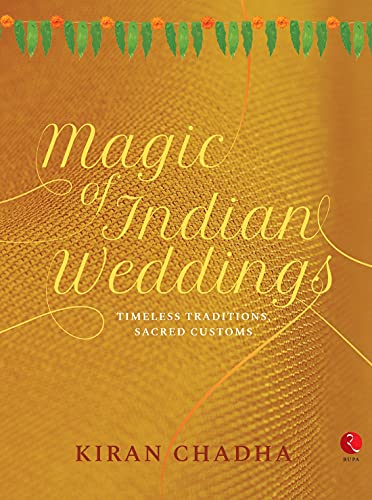 Magic of Indian Weddings: Timeless Tradions, Sacred Customs by Kiran ...