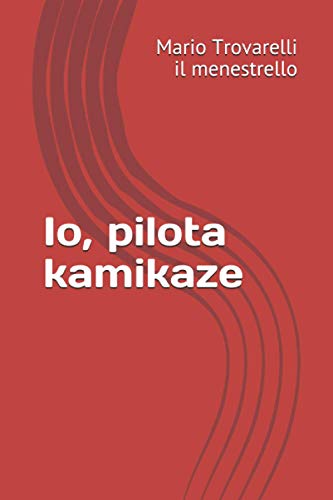 Io, pilota kamikaze by Mario Trovarelli - il menestrello | Goodreads