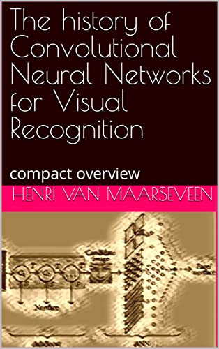 The history of Convolutional Neural Networks for Visual Recognition : compact overview by Henri ...