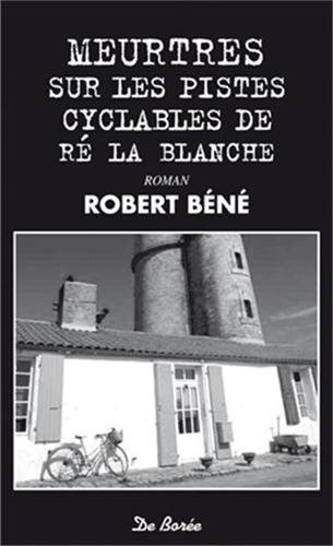 Meurtres sur les pistes cyclables de Ré la blanche by Robert Béné ...